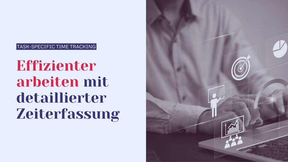 Task-Specific Time Tracking: Effizienter arbeiten mit detaillierter Zeiterfassung